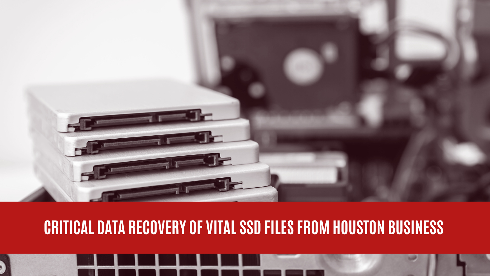 Critical Data Recovery of Vital SSD Files from Houston Business
